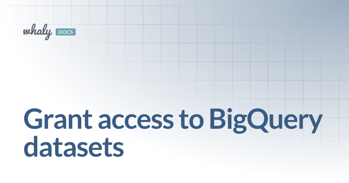 Grant access to BigQuery datasets | Documentation