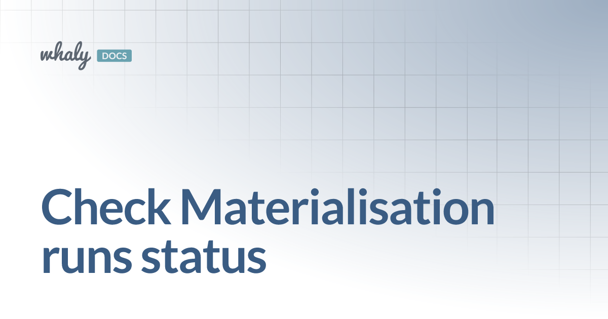 Check Materialisation runs status | Documentation